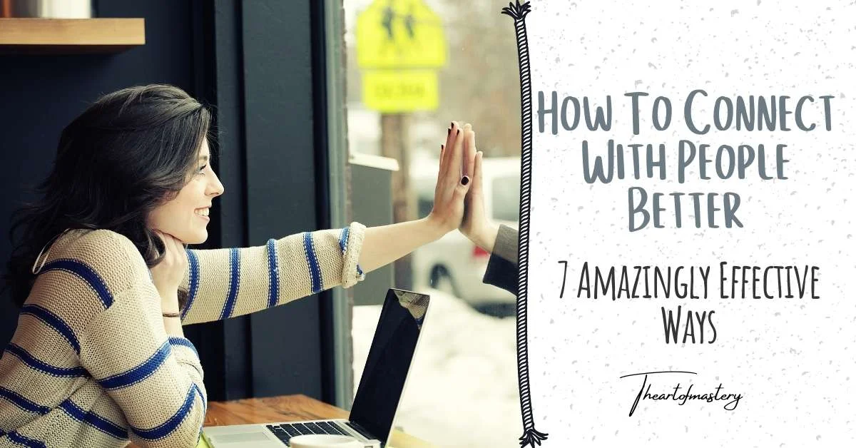 How to Connect with People Better - 7 Amazingly Effective Ways — The ...